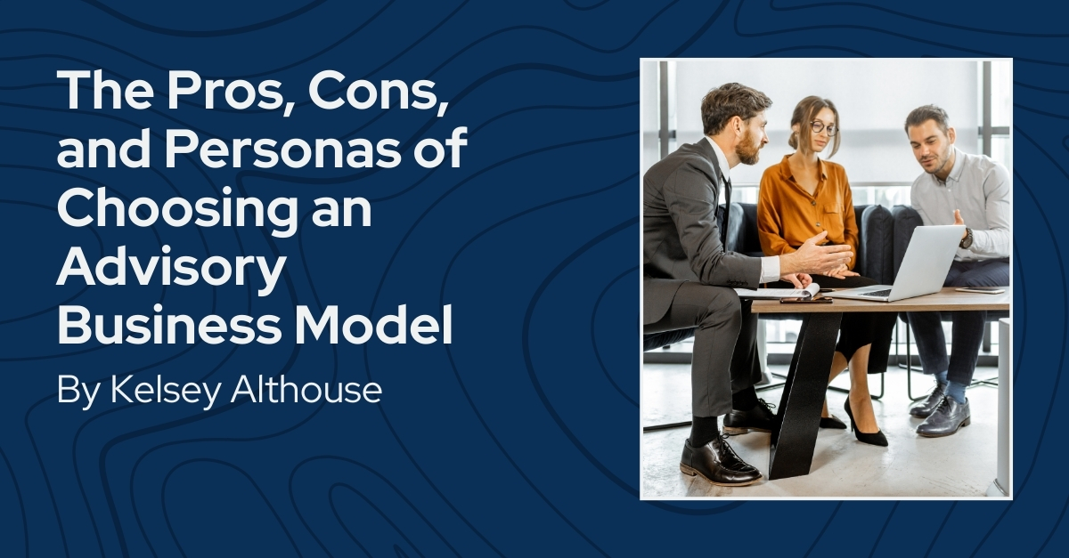The Pros, Cons, and Personas of Choosing an Advisory Business Model